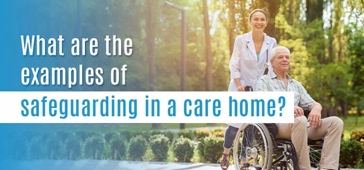What Are The Examples of Safeguarding In a Care Home? - Study Plex