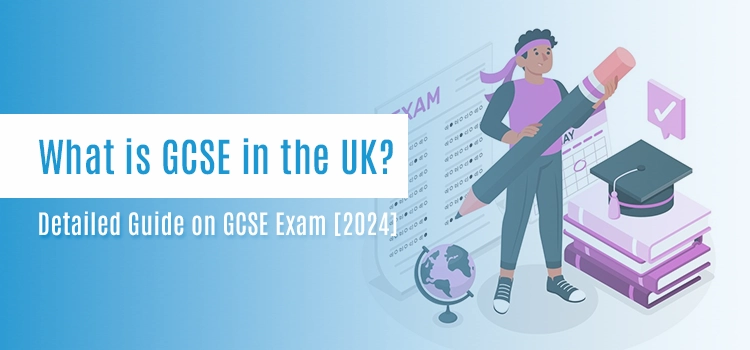 What is GCSE in the UK? Detailed Guide on GCSE Exam [2025]